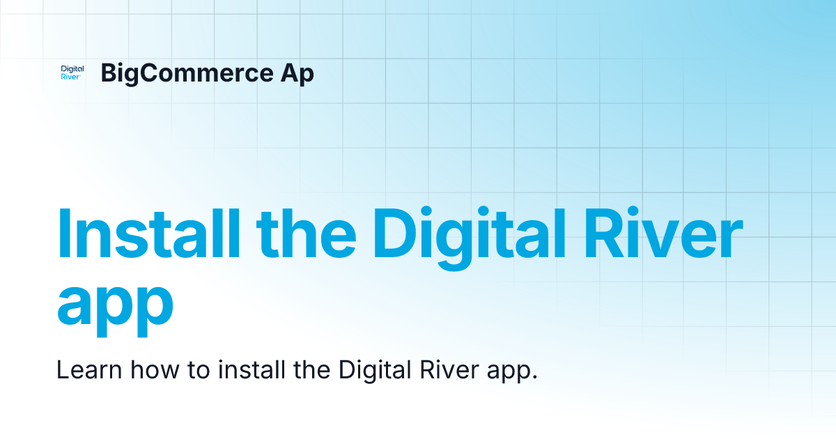 Install the Digital River app | BigCommerce App 1.0 | BigCommerce Ap