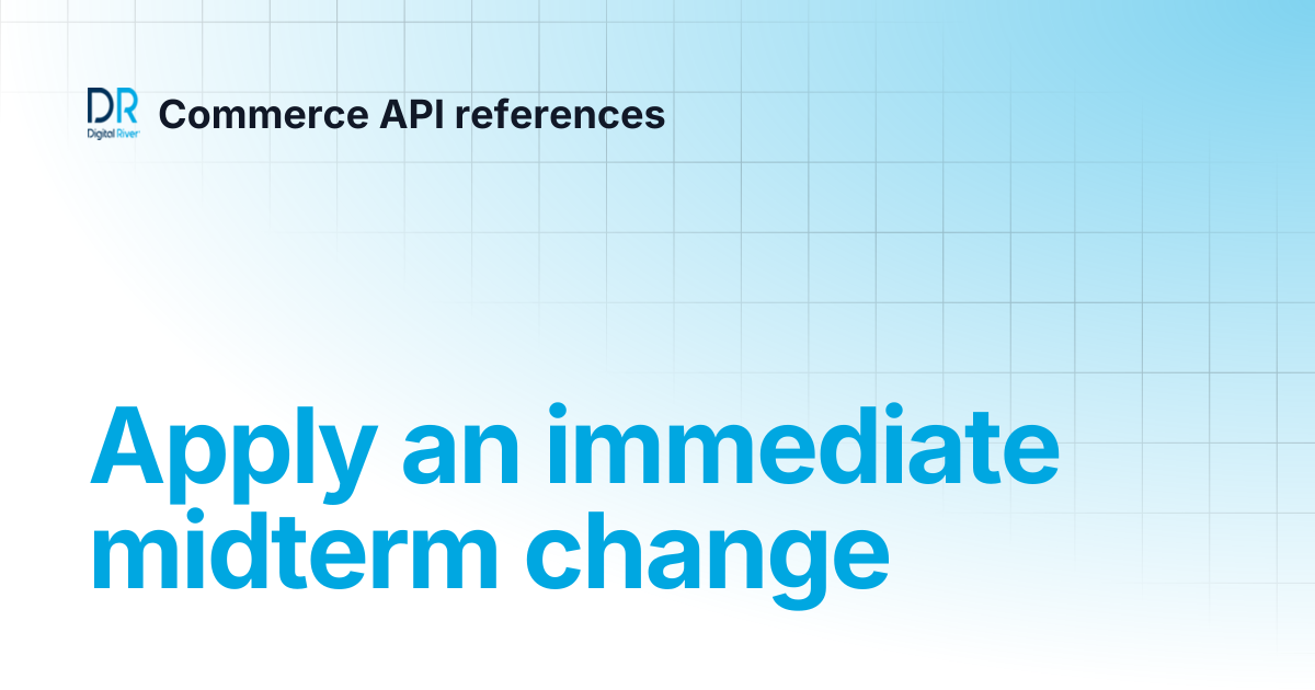 Apply an immediate midterm change | Admin APIs reference | Commerce API ...