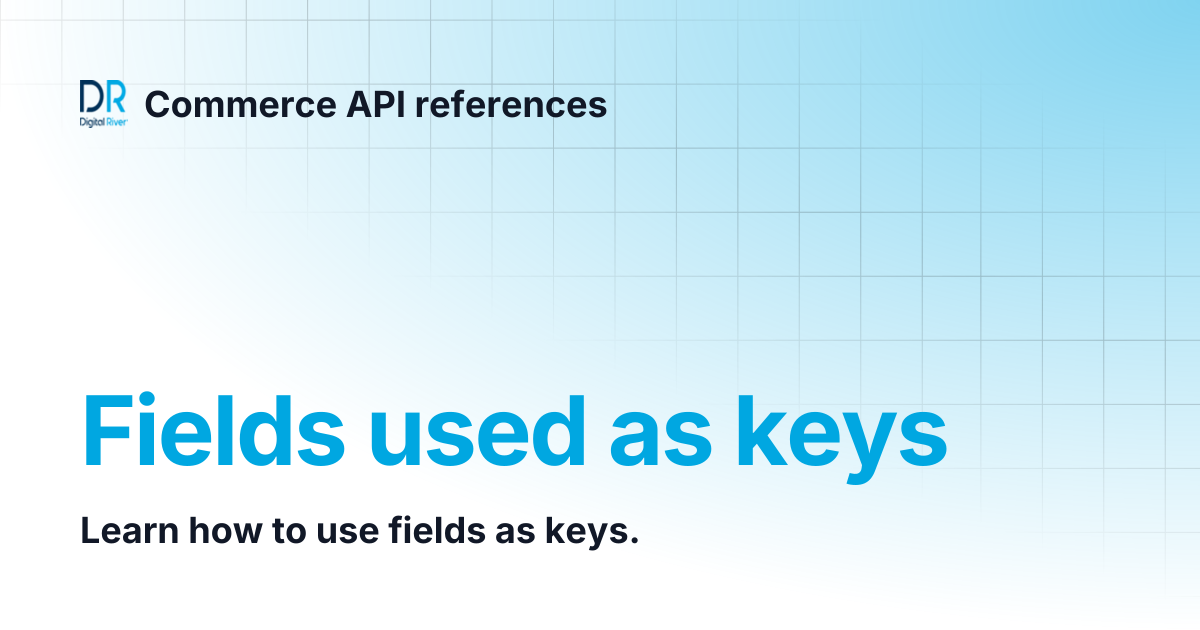 Fields used as keys | Commerce API references