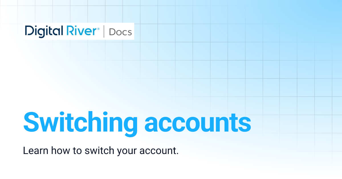 Switching accounts | Digital River API