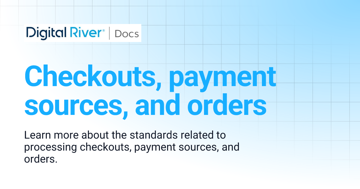 Checkouts, payment sources, and orders | Digital River API
