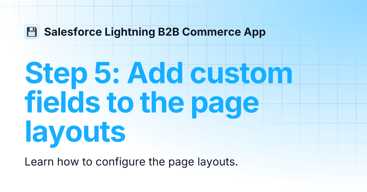 Step 5: Add custom fields to the page layouts | Salesforce Lightning ...