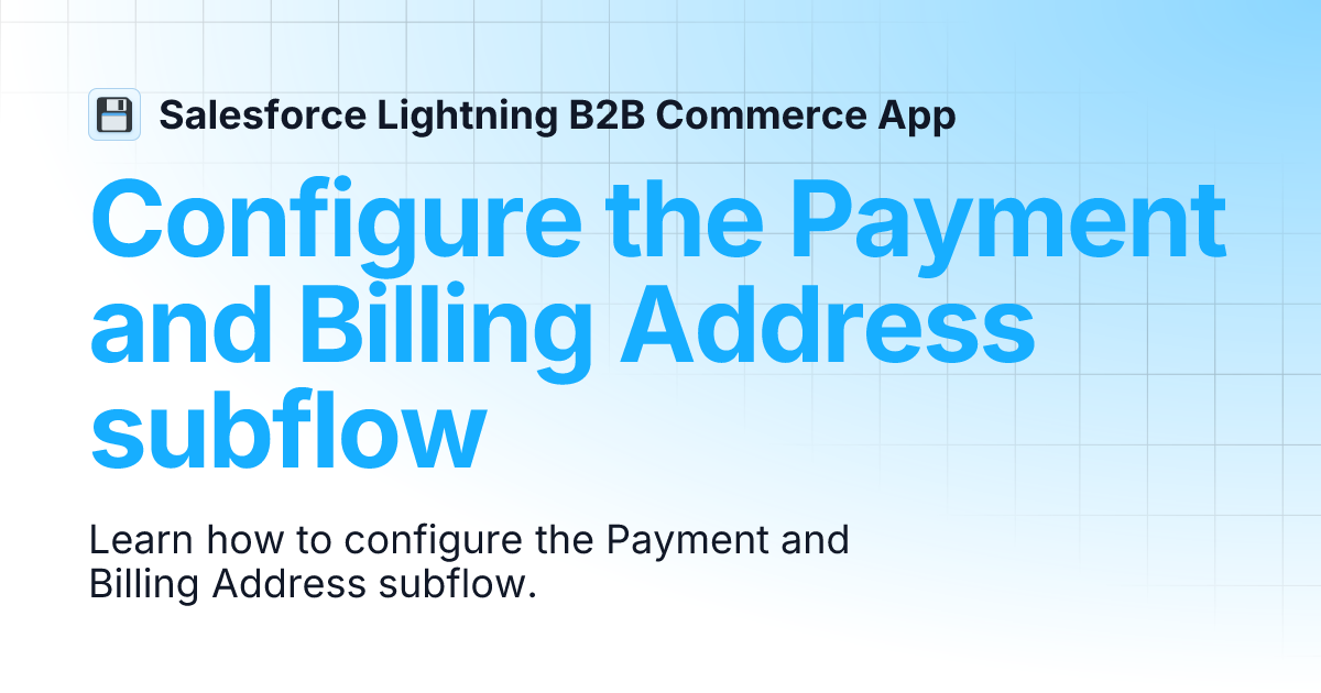 Configure the Payment and Billing Address subflow | Salesforce ...