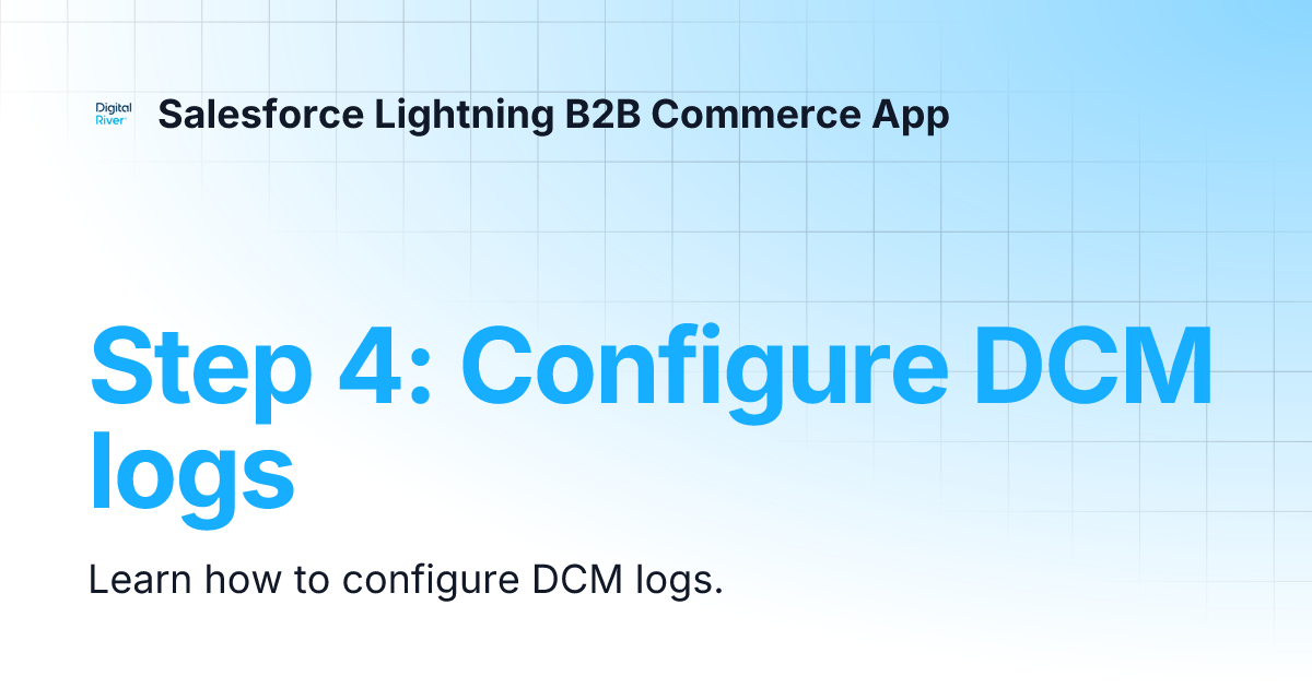 Step 4: Configure DCM logs | Salesforce Lightning B2B Commerce App